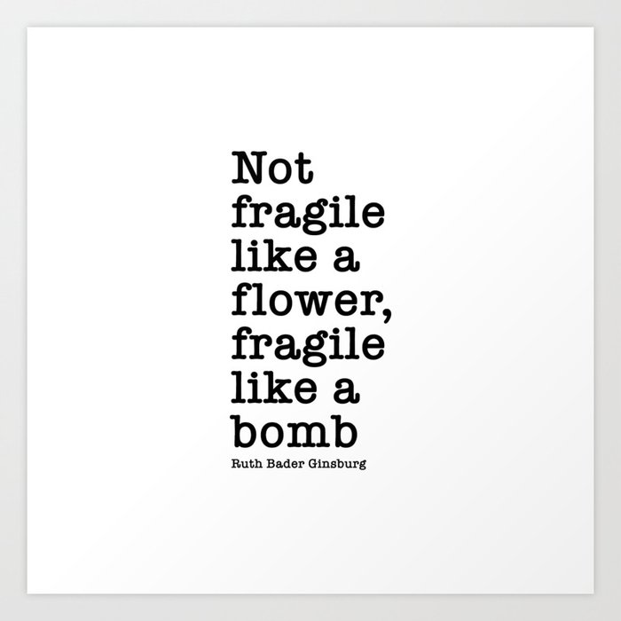 Ruth Bader Ginsburg Quote, Not Fragile Like A Flower, Fragile Like A ...