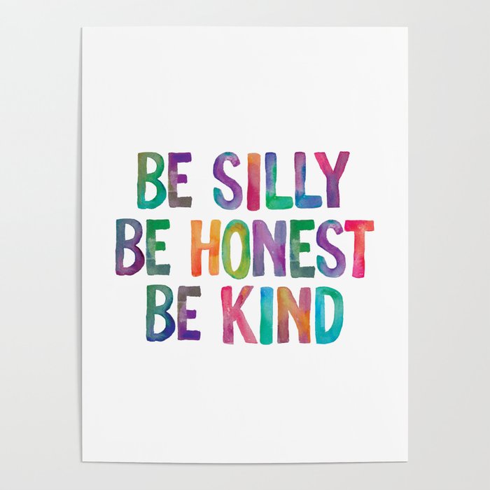 Be Silly Be Honest Be Kind Poster by The Motivated Type | Society6