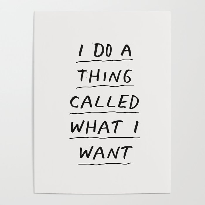 I Do a Thing Called What I Want Poster by The Motivated Type | Society6