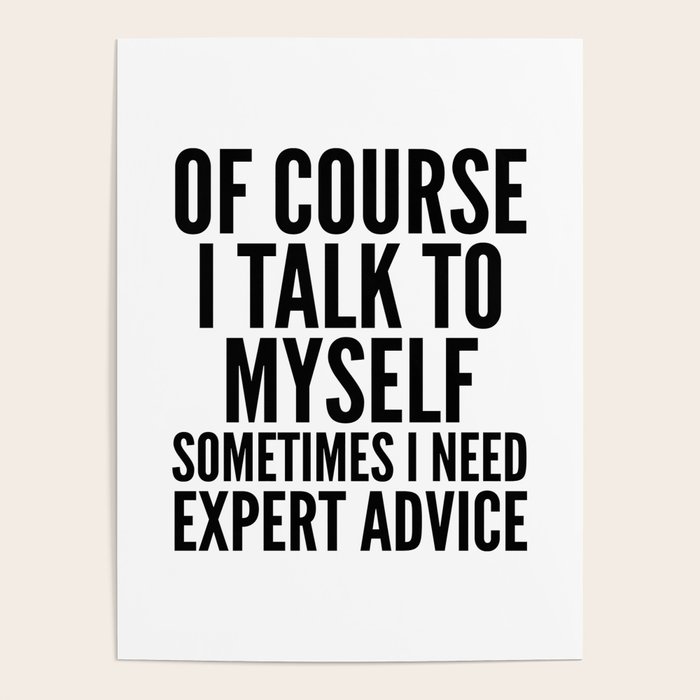 Of Course I Talk To Myself Sometimes I Need Expert Advice Poster by ...