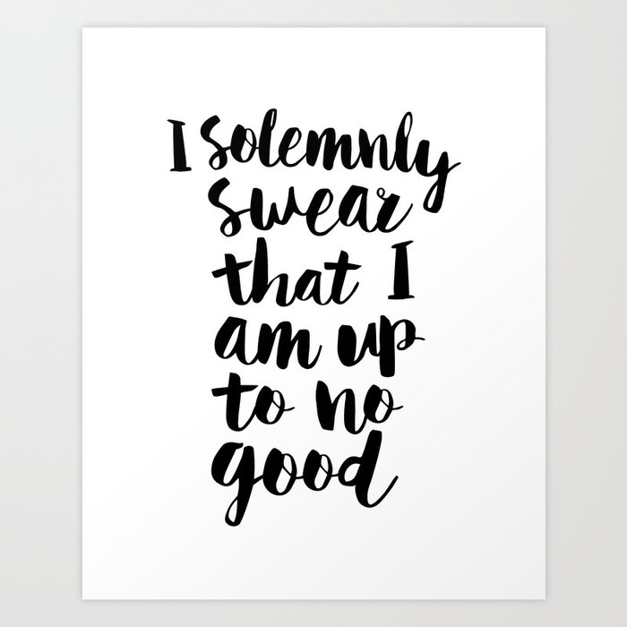 Solemnly Swear That I Am Up To No Good