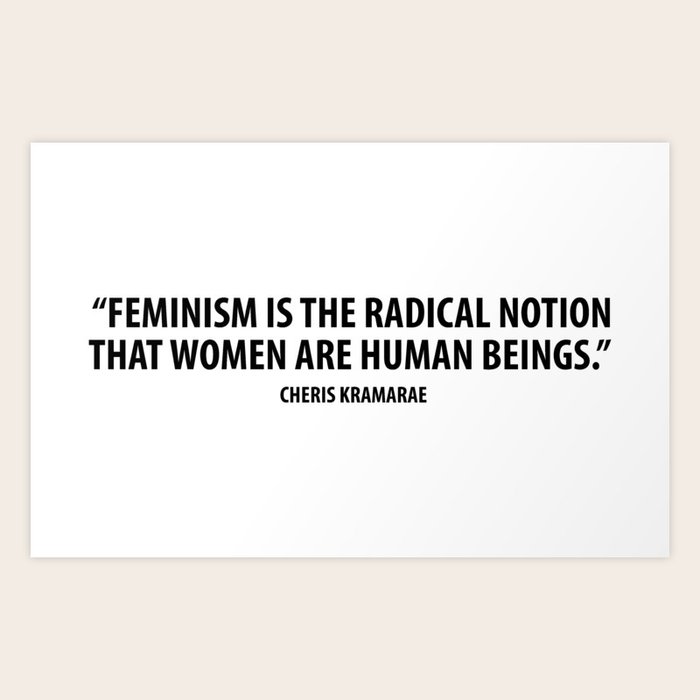 Feminism Is The Radical Notion That Women Are People