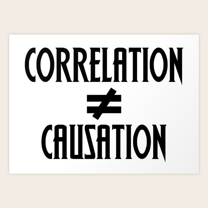 Correlation Does Not Equal Causation Art Print by epiclovedesigns ...