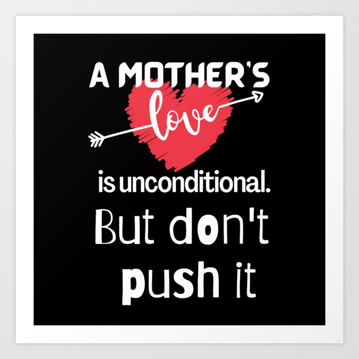 A Mothers Love Is Unconditional But Dont Push Art Print By Pink